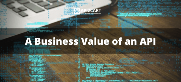 A Business Value of API and Unified API - API2Cart