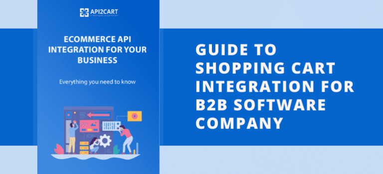 Guide to Shopping Cart Integration for B2B Software Company - API2Cart