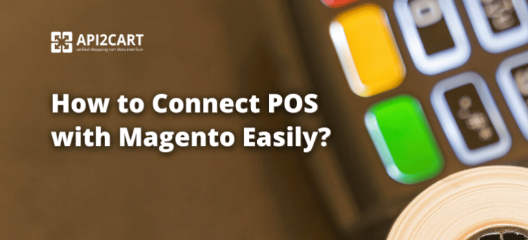 How to Connect POS with Magento Easily? - API2Cart