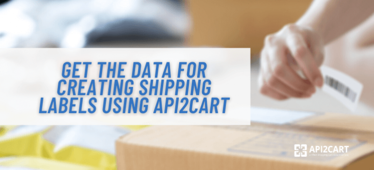 Gather the Data to Create Shipping Labels Using API2Cart