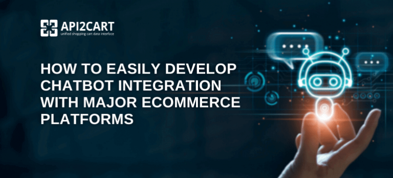 How to Easily Develop Chatbot Integration with Major eCommerce Platforms - API2Cart