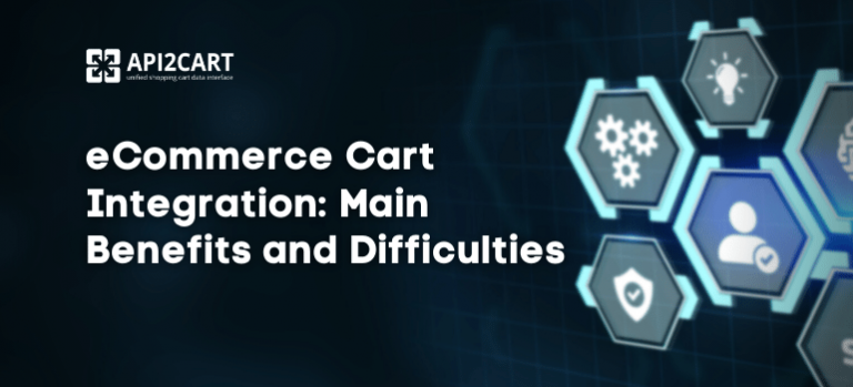 Ecommerce Cart Integration Main Benefits And Difficulties Api2cart