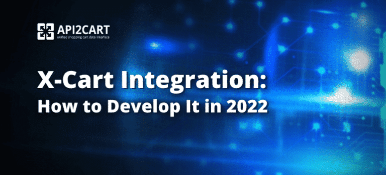 X-Cart Integration: How to Develop It in 2022 - API2Cart