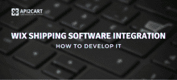 Wix Shipping Software Integration: How to Develop It - API2Cart