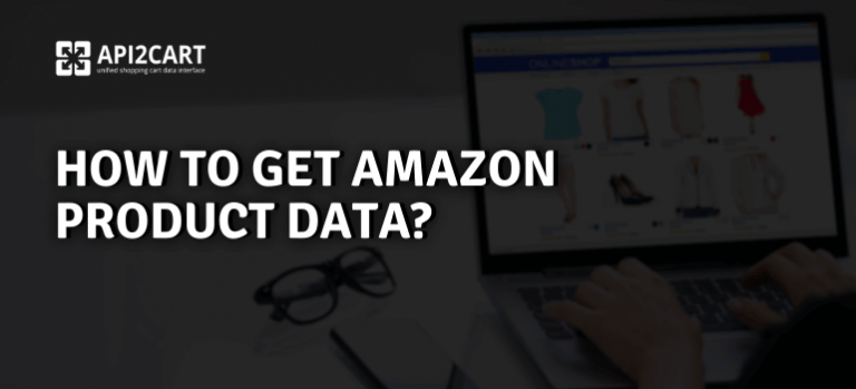 How to Get Amazon Product Data? - API2Cart