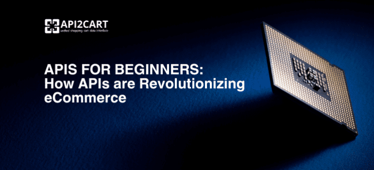 APIs for Beginners: How APIs are Revolutionizing eCommerce - API2Cart
